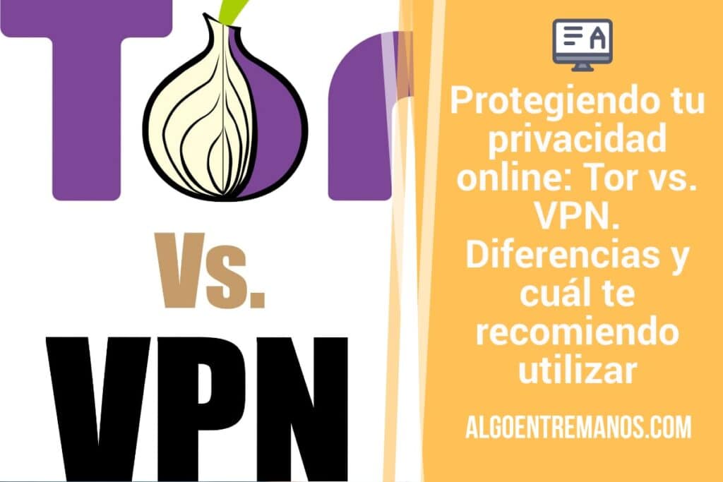 Protegiendo tu privacidad online: Tor vs. VPN. Diferencias y cuál te