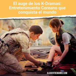 El auge de los K-Dramas: Entretenimiento Coreano que conquista el mundo